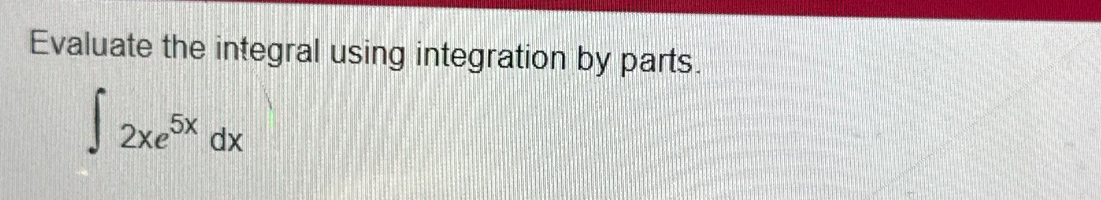 Solved Evaluate the integral using integration by | Chegg.com