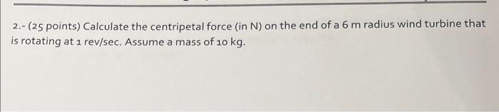 Solved 2.- ( 25 points) Calculate the centripetal force (in | Chegg.com