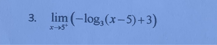 Solved 3. lim(-log: (x - 5)+3) * 5+ | Chegg.com