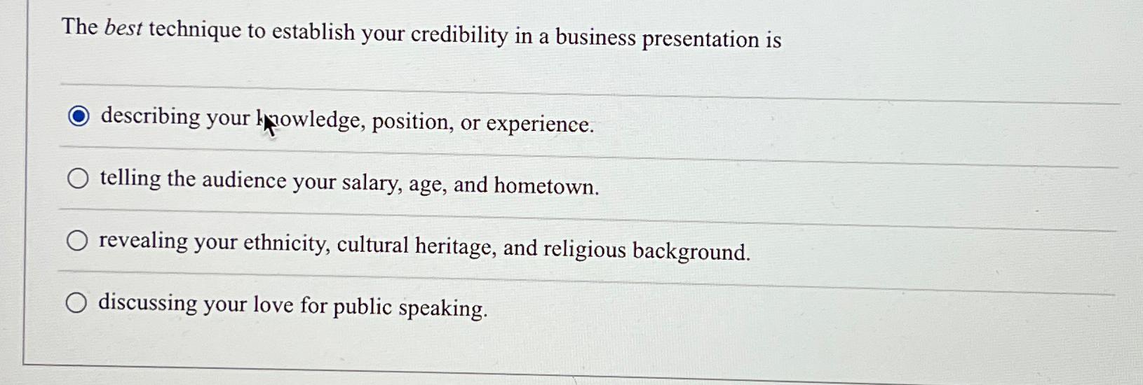 Solved The best technique to establish your credibility in a | Chegg.com