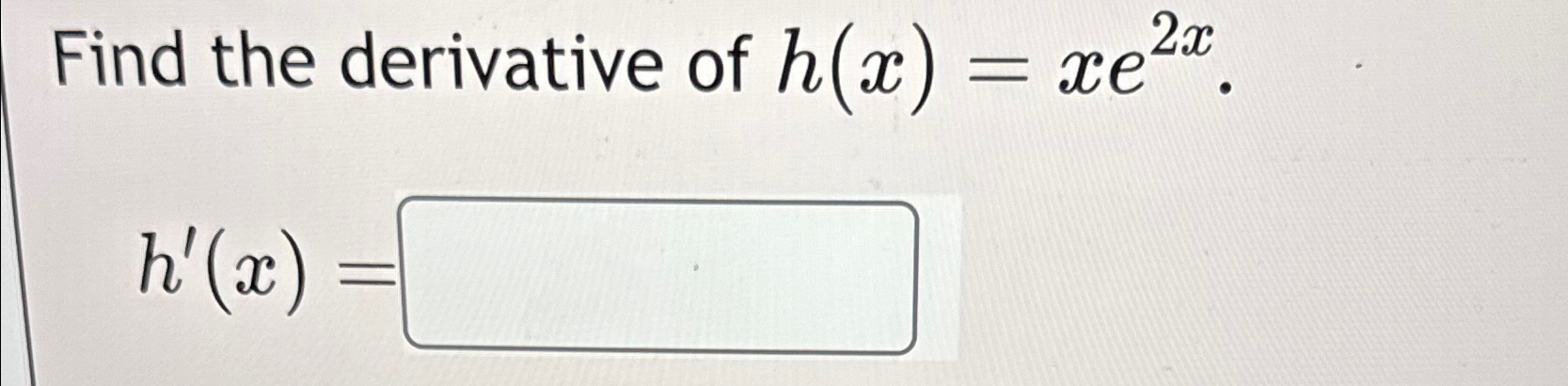 Solved Find the derivative of h(x)=xe2x.h'(x)= | Chegg.com