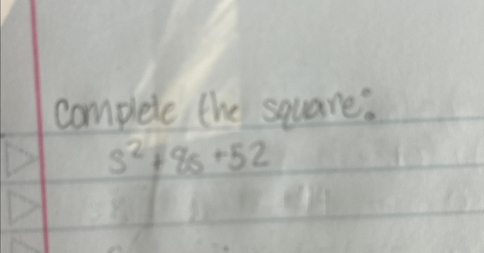 Solved Complete the square:s2+8s+52 | Chegg.com