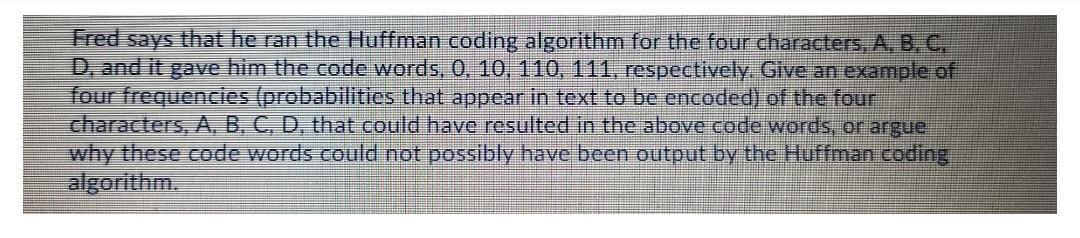 Solved Fred says that he ran the Huffman coding algorithm | Chegg.com