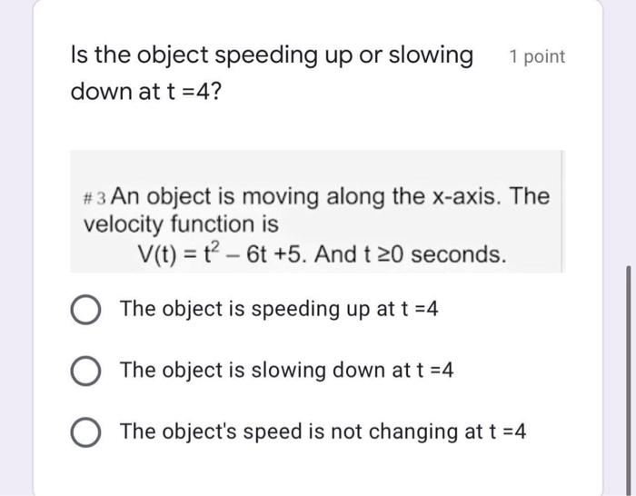 Solved 1 point Is the object speeding up or slowing down at | Chegg.com