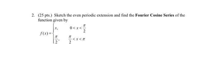Solved 2. (25 pts.) Sketch the even periodic extension and | Chegg.com