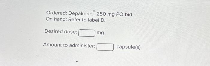 Solved Ordered: Depakene 250mg PO bid On hand: Refer to | Chegg.com