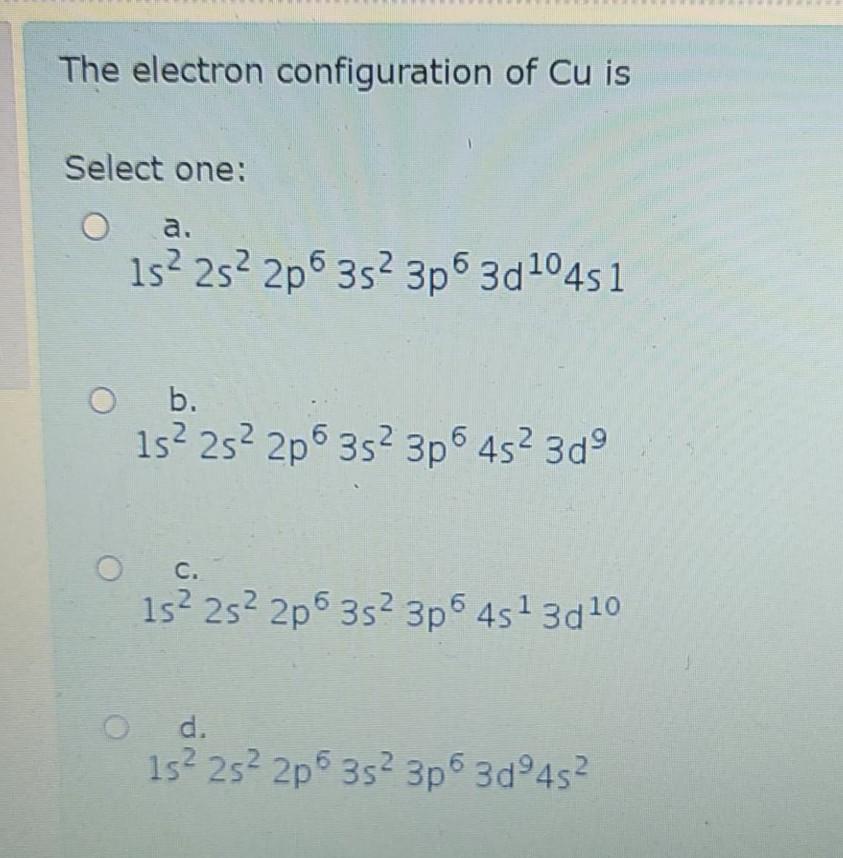 Solved The electron configuration of Cu is Select one: O a. | Chegg.com