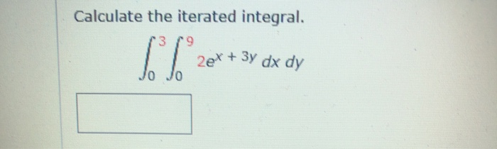 Solved Calculate the iterated integral. 3 / 9 2e+ + 3y dx dy | Chegg.com