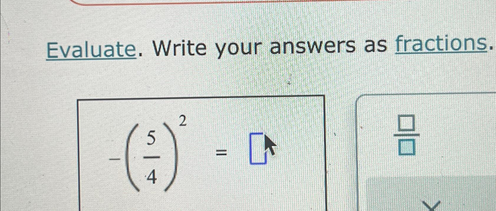 Solved Evaluate. Write your answers as fractions.-(54)2= | Chegg.com