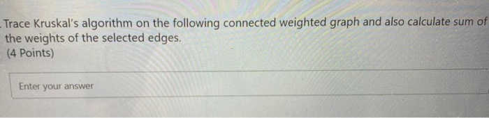 Solved Trace Kruskal's algorithm on the following connected | Chegg.com