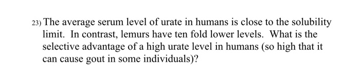Solved 23) The average serum level of urate in humans is | Chegg.com
