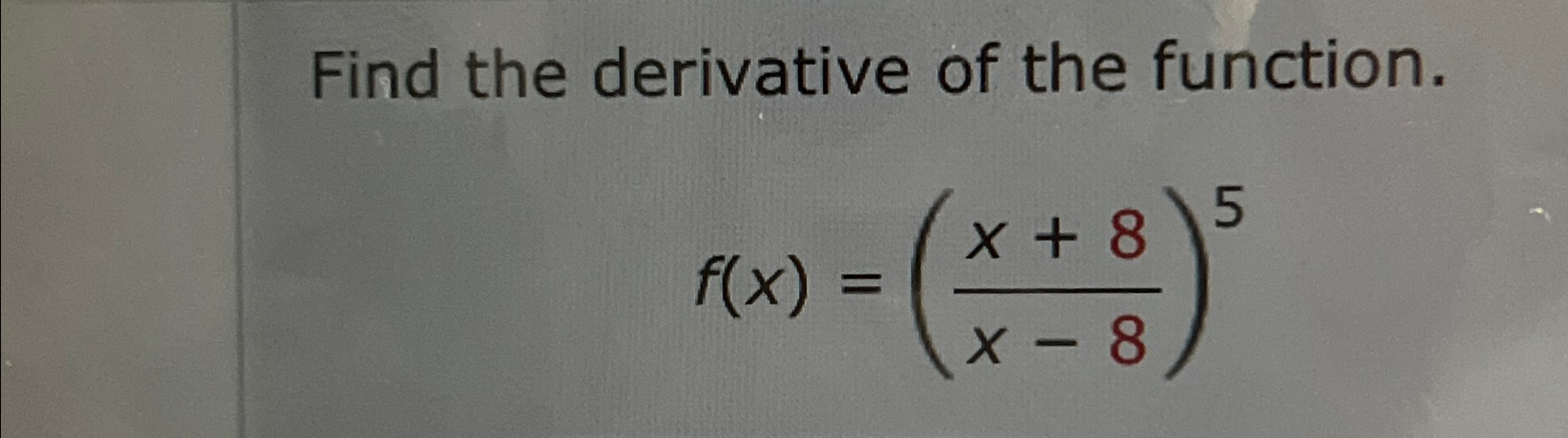 Solved Find the derivative of the function.f(x)=(x+8x-8)5 | Chegg.com