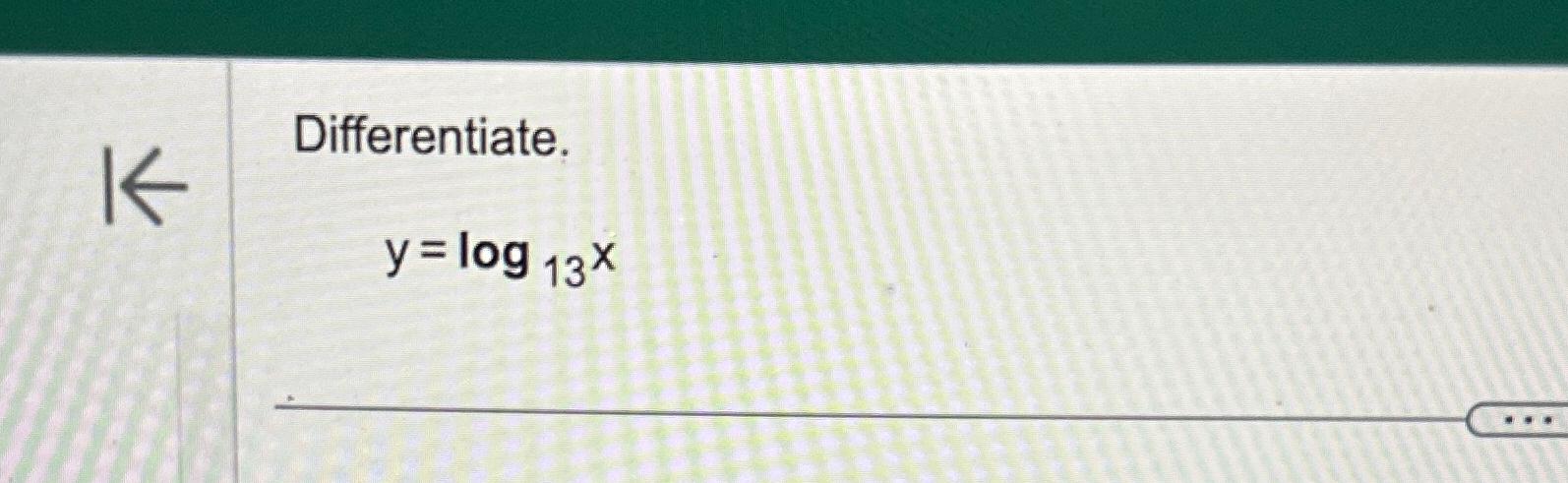 Solved Differentiate.y=log13x | Chegg.com