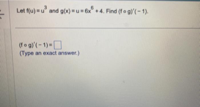 Solved Let f(u)=u3 and g(x)=u=6x6+4 (f∘g)′(−1)= (Type an | Chegg.com