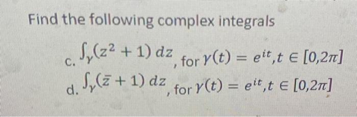 Solved Find the following complex integrals c. ∫γ(z2+1)dz, | Chegg.com