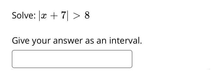 Solved Solve: (x + 7> 8 Give your answer as an interval. | Chegg.com