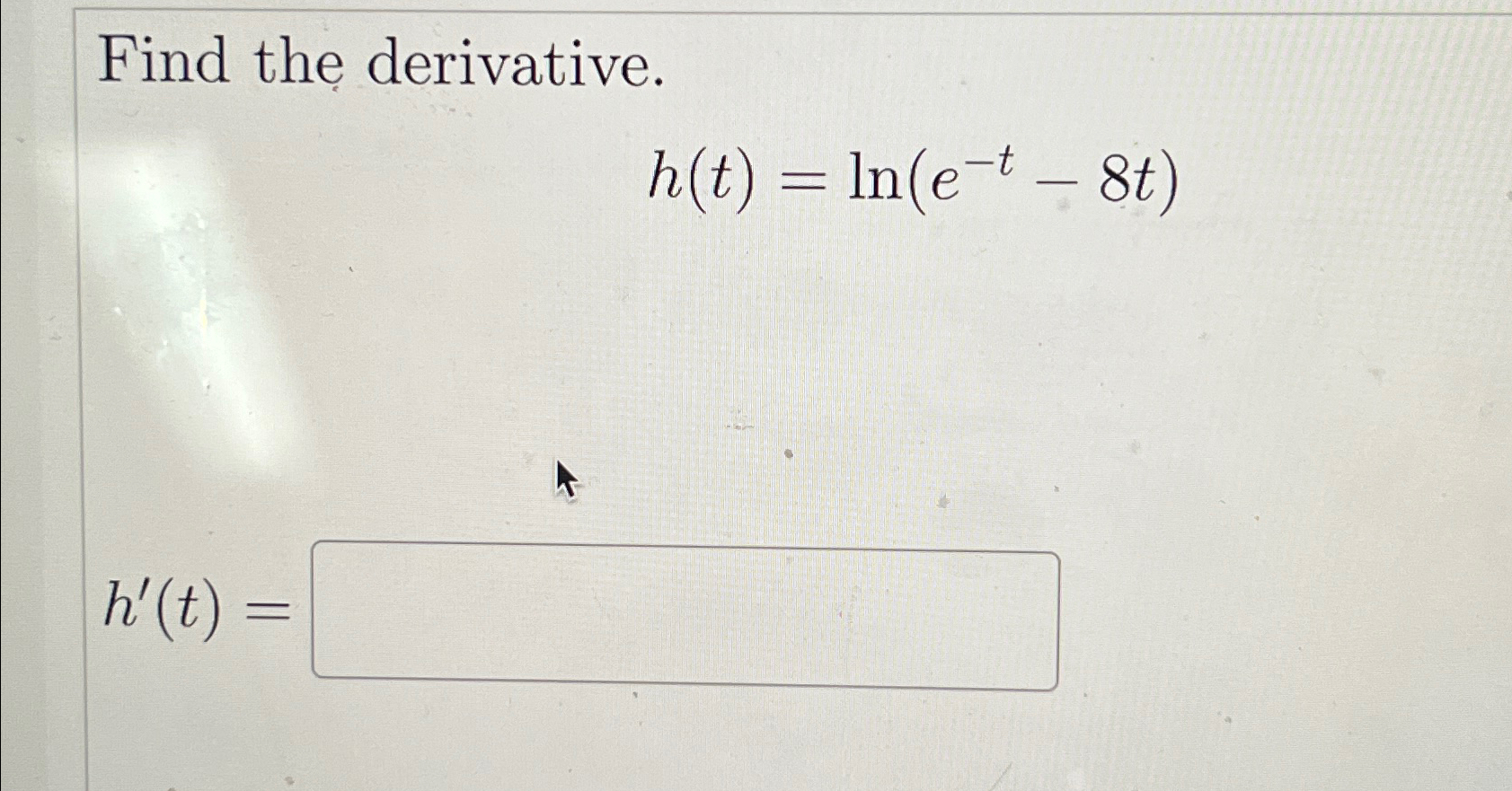 Solved Find the derivative.h(t)=ln(e-t-8t)h'(t)= | Chegg.com