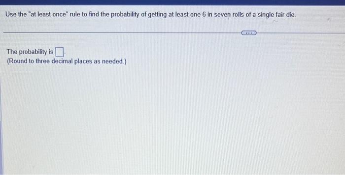 Solved Use the "at least once" rule to find the probability | Chegg.com