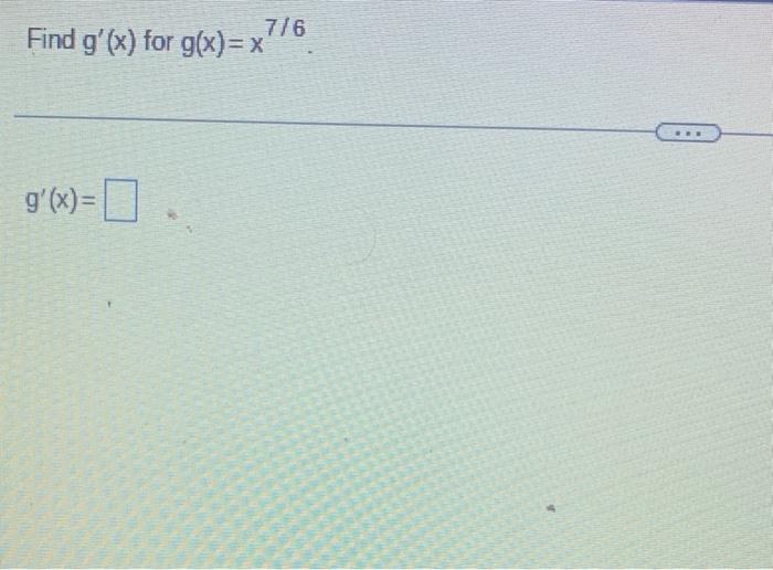 Solved Find g′(x) for g(x)=x7/6 g′(x)= | Chegg.com