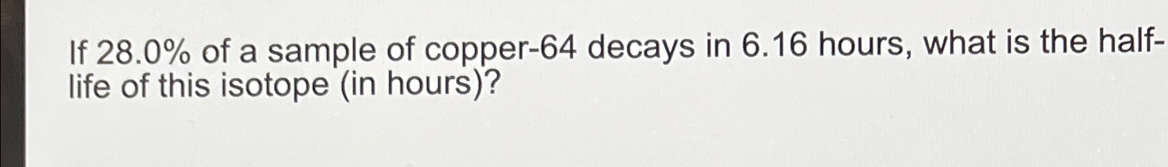 If 28.0% ﻿of a sample of copper- 64 ﻿decays in 6.16 | Chegg.com