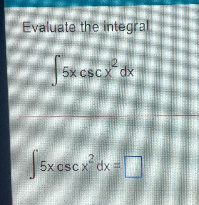 Solved Evaluate the integral [ 2 5xcscx dx | 5x cscx?dx = 0 | Chegg.com