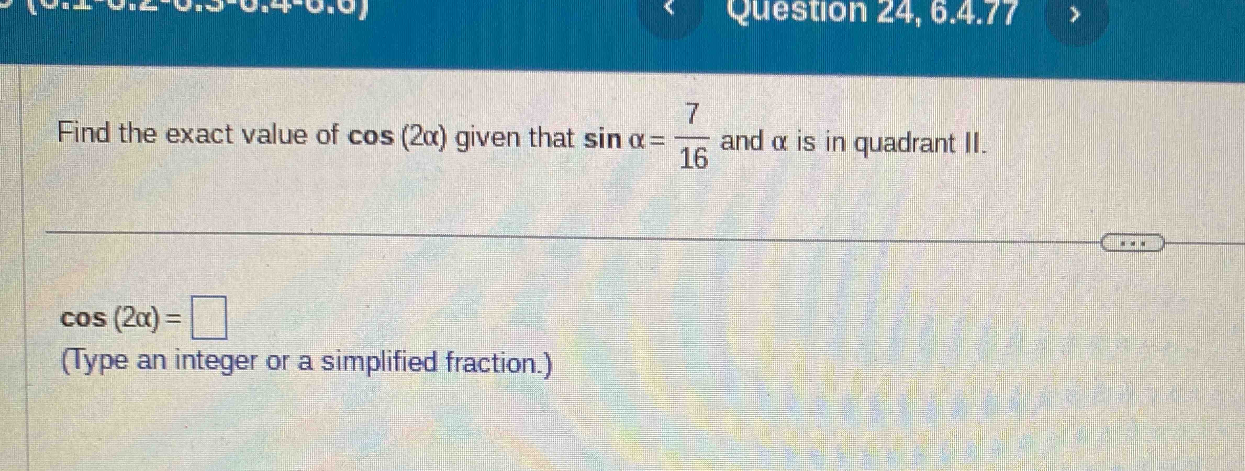 Solved Find the exact value of cos(2α) ﻿given that sinα=716 | Chegg.com