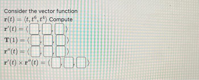 Solved Consider the vector function r(t)= t,t6,t4 Compute | Chegg.com