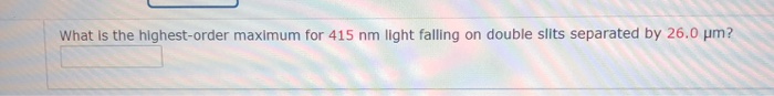 Solved What is the highest-order maximum for 415 nm light | Chegg.com