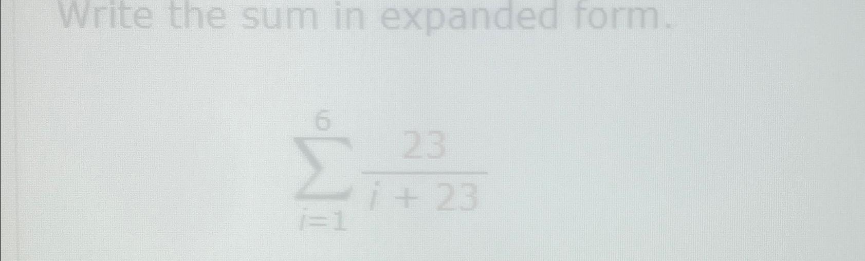 Solved Write the sum in expanded form.∑i=1623i+23 | Chegg.com
