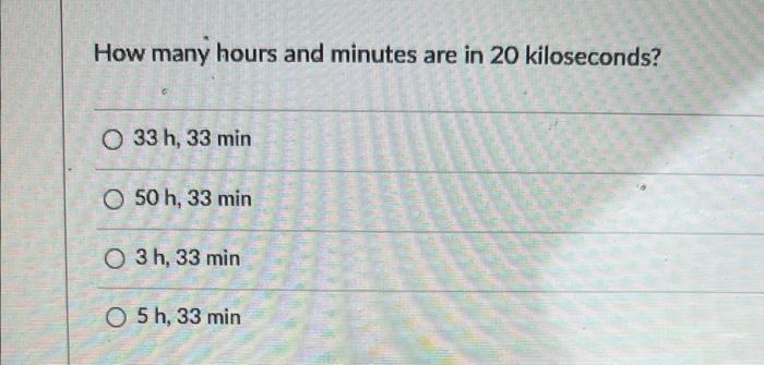 Solved How many hours and minutes are in 20 kiloseconds? 33 | Chegg.com