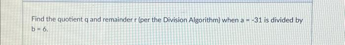 Solved Find the quotient q and remainder r (per the Division | Chegg.com