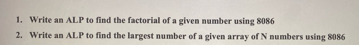 Solved 1. Write an ALP to find the factorial of a given | Chegg.com