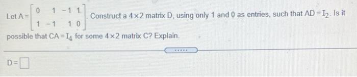Solved 0 1-11 Let A= Construct a 4x2 matrix D using only 1 | Chegg.com