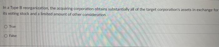Solved In a Type B reorganization, the acquiring corporation | Chegg.com