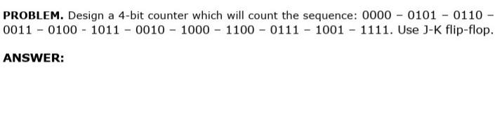Solved PROBLEM. Design a 4-bit counter which will count the | Chegg.com