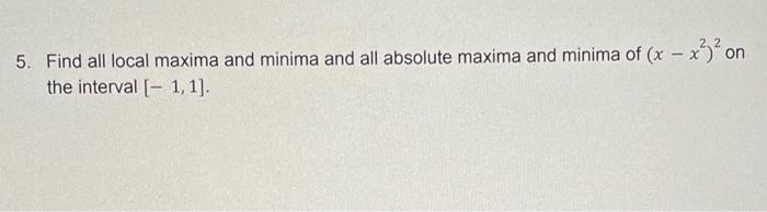 Solved 5. Find all local maxima and minima and all absolute | Chegg.com