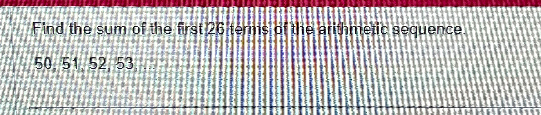 Solved Find the sum of the first 26 ﻿terms of the arithmetic | Chegg.com