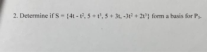 Solved 2. Determine if S={4t−t2,5+t3,5+3t,−3t2+2t3} form a | Chegg.com