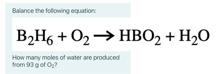 Solved Balance the following equation: B2H6 + O2 → HBO2 + | Chegg.com