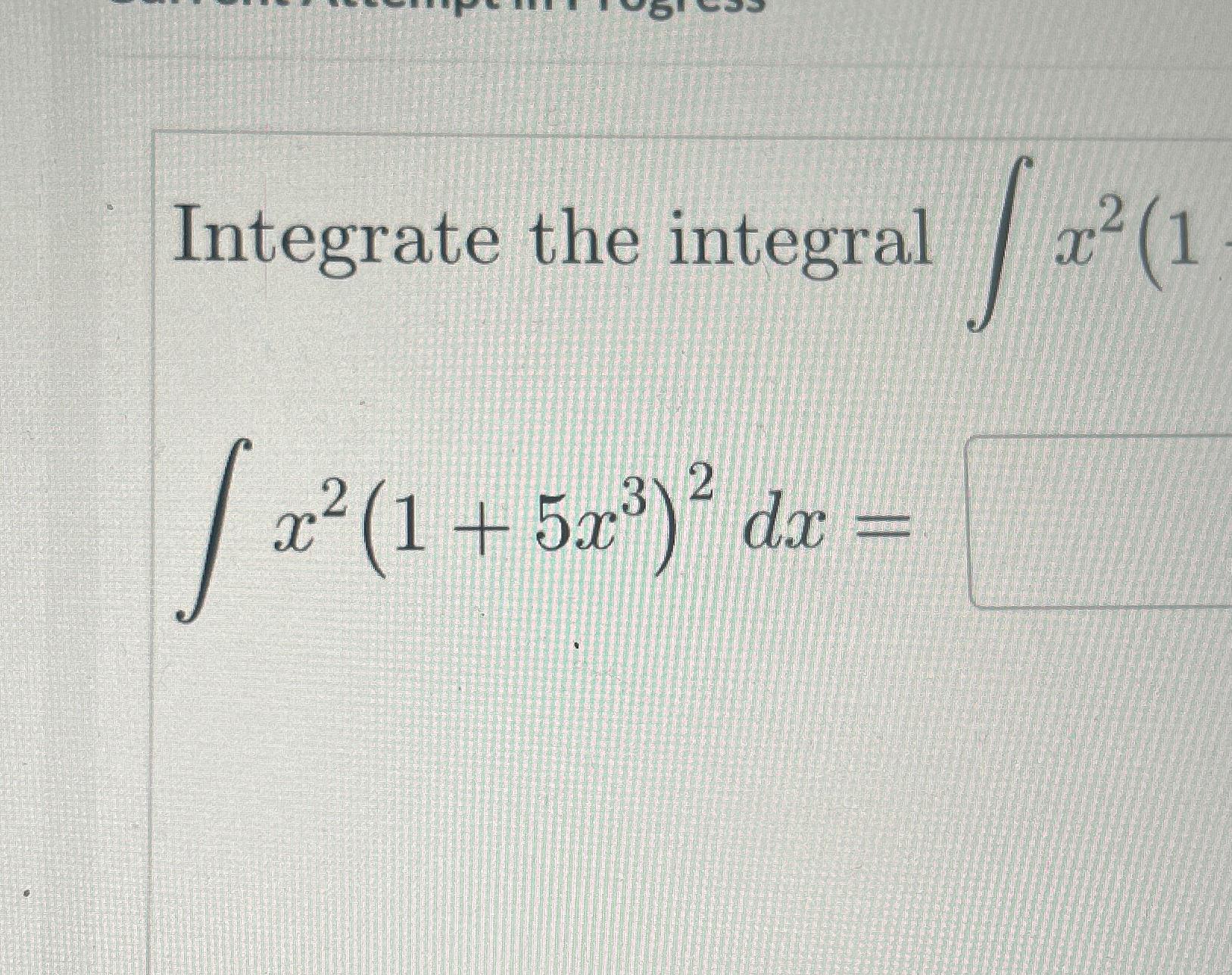Solved Integrate the integral ∫﻿﻿x2(1+5x3)2dx= | Chegg.com