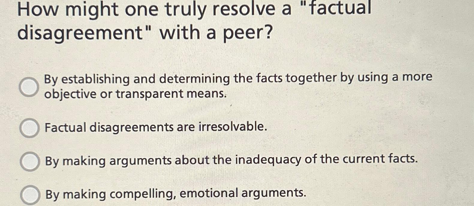 Solved How might one truly resolve a "factual disagreement" | Chegg.com