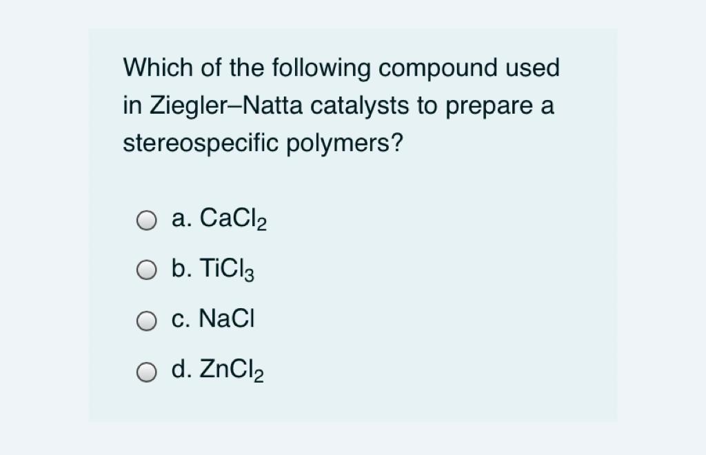 Solved Which of the following compound used in Ziegler-Natta | Chegg.com