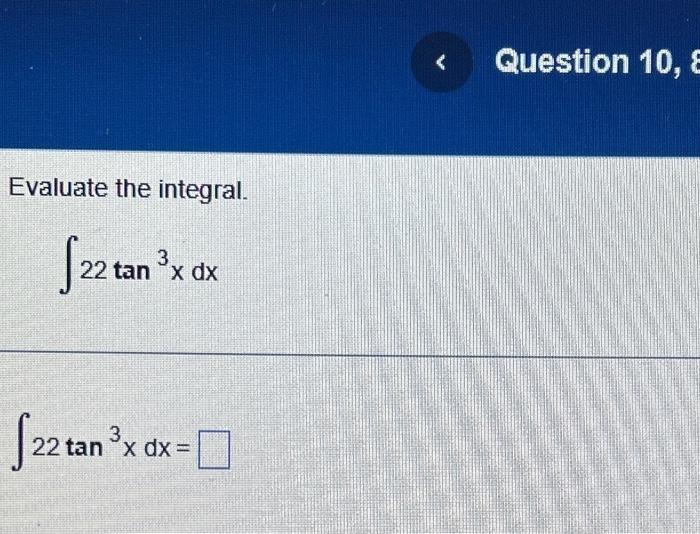 Solved Evaluate the integral. £22 3 22 tan ³x dx √22 tan ³x | Chegg.com