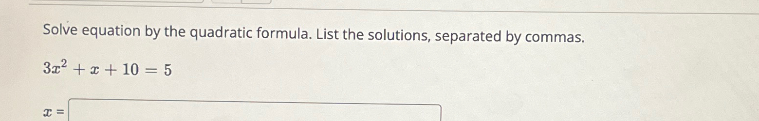 Solved Solve equation by the quadratic formula. List the | Chegg.com