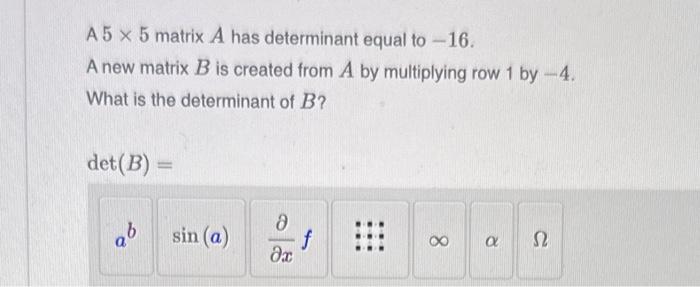 Solved A 5×5 matrix A has determinant equal to −16. A new | Chegg.com