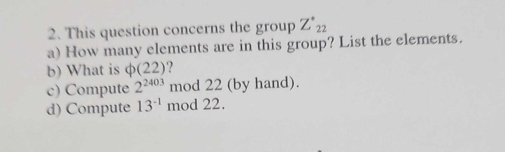 Solved 2. This question concerns the group Z22∗ a) How many | Chegg.com