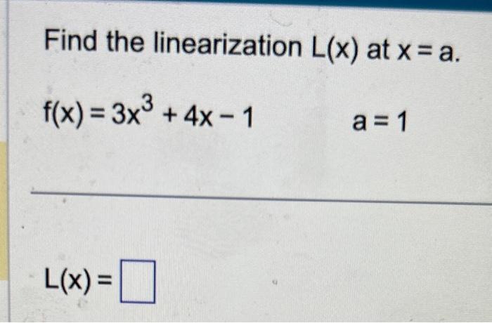 Solved Find the linearization L(x) at x=a. f(x)=3x3+4x−1a=1 | Chegg.com