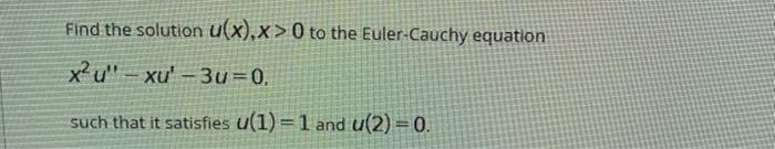 Solved Find the solution u(x),x>0 to the Euler-Cauchy | Chegg.com