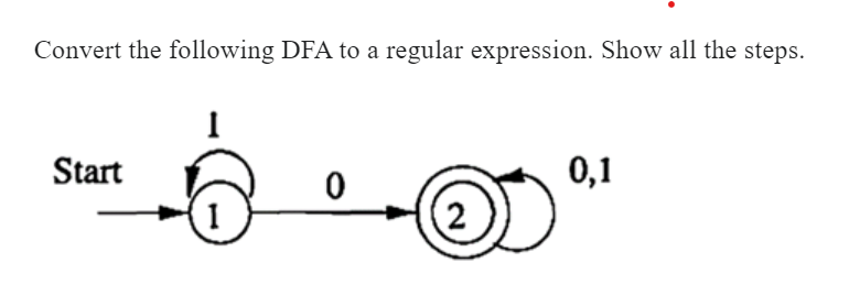 Solved Convert the following DFA to a Regular Expression. | Chegg.com Solved Convert the following DFA to a Regular Expression. | Chegg.com