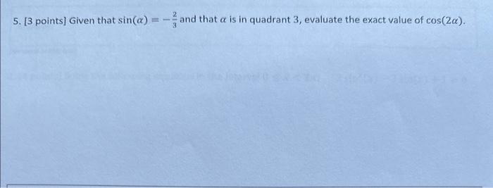 Solved 5. [3 points] Given that sin(α)=−32 and that α is in | Chegg.com